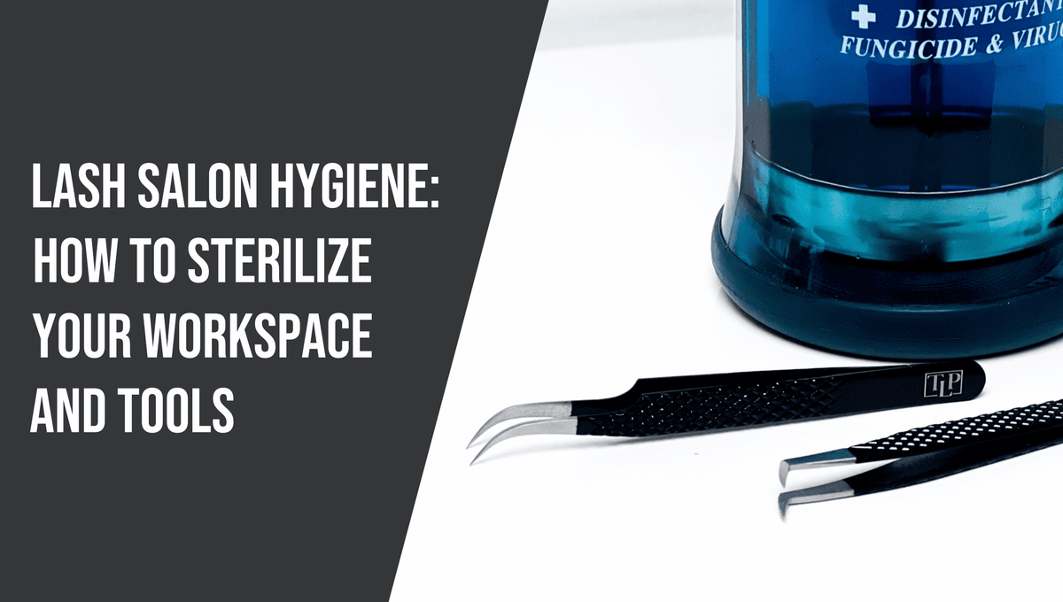 Lash Salon Hygiene | How to Sterilize Your Workspace & Tools | The Lash ...
