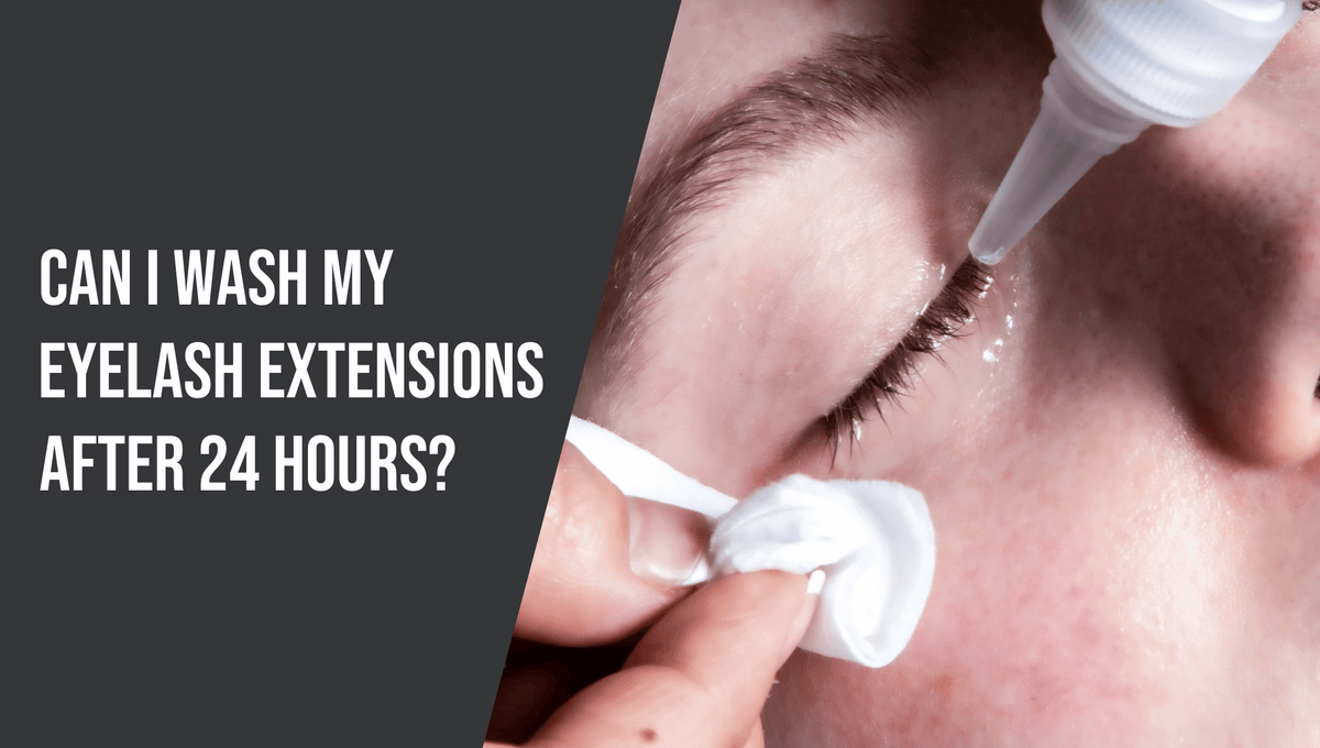 Can I Wash My Eyelash Extensions After 24 Hours? | The Lash Professional