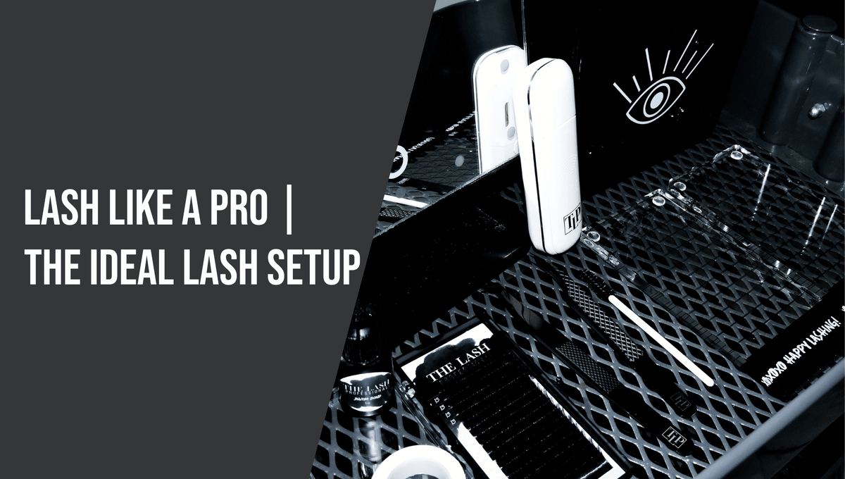 Lash Like a Pro | The Ideal Lash Setup - The Lash Professional