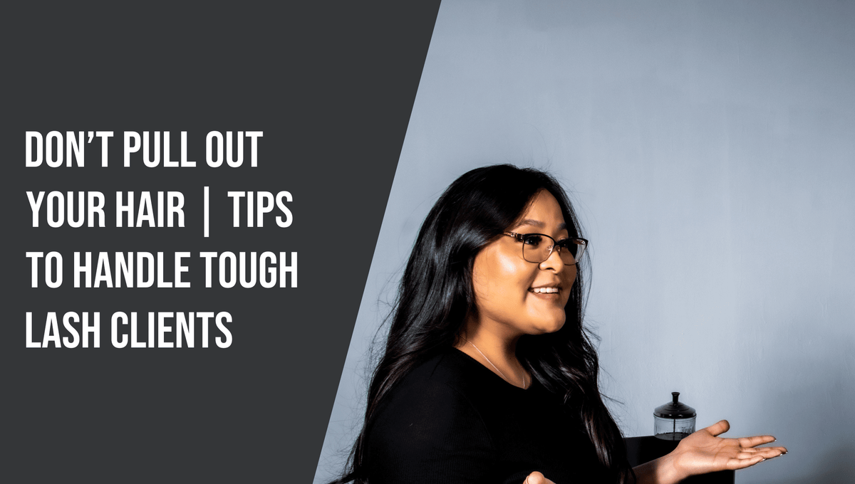 Don’t Pull Out Your Hair: Tips to Handle Tough Lash Clients | The Lash ...