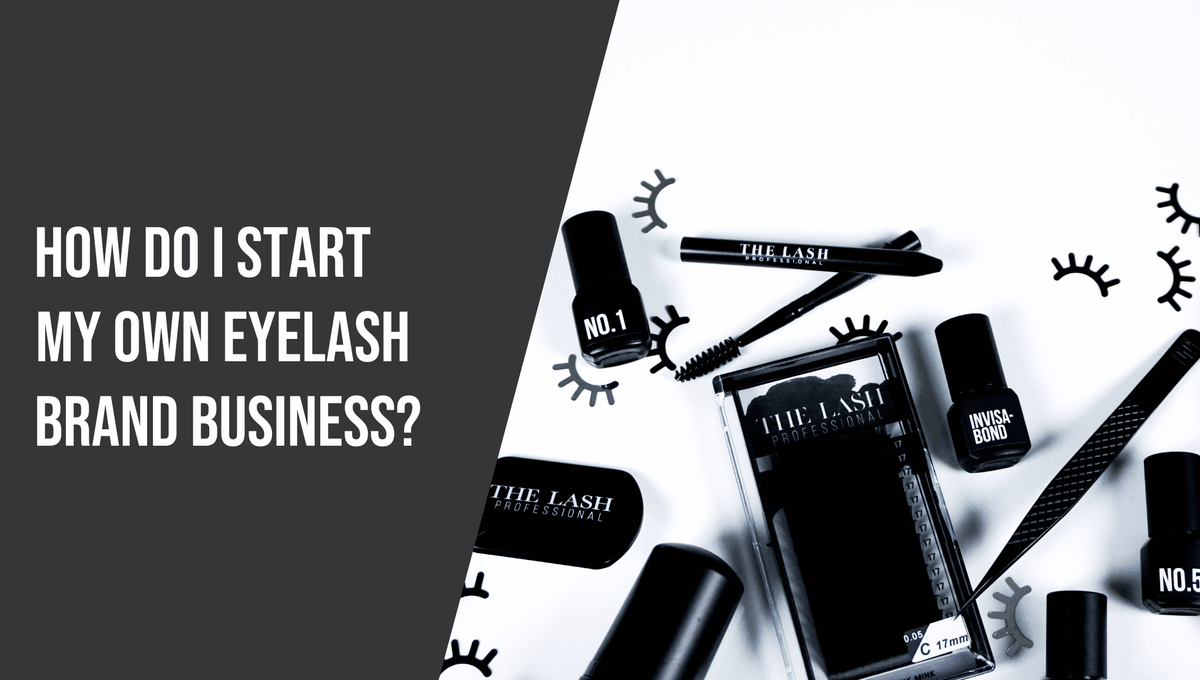 How Do I Start My Own Eyelash Brand Business? | The Lash Professional